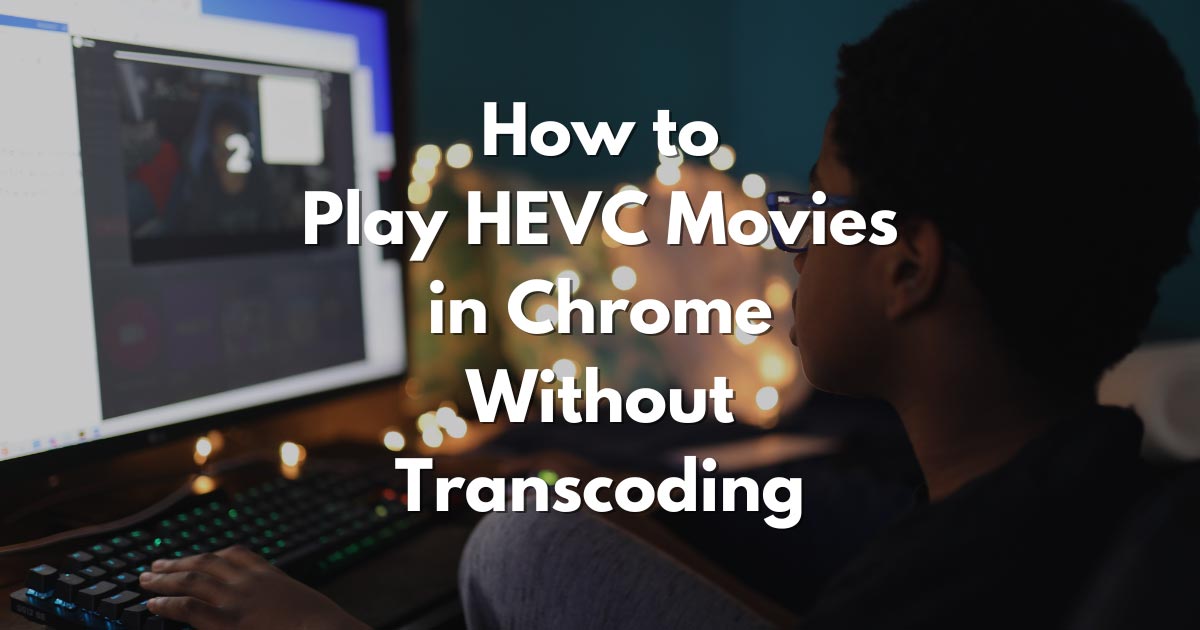 How to Play HEVC Movies in Chrome Without Transcoding for Plex - Plexopedia