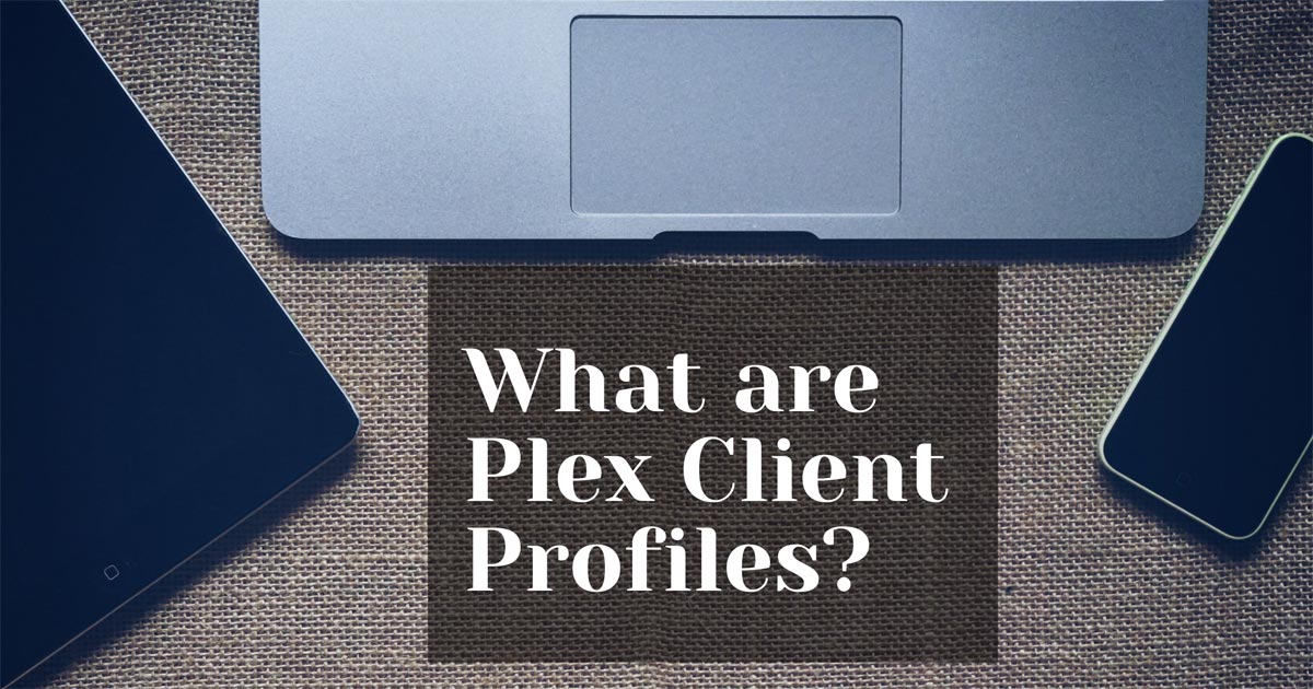 What are Plex Client Profiles? - Plexopedia