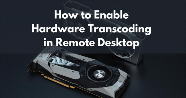How To Enable Hardware Transcoding In Remote Desktop Plexopedia