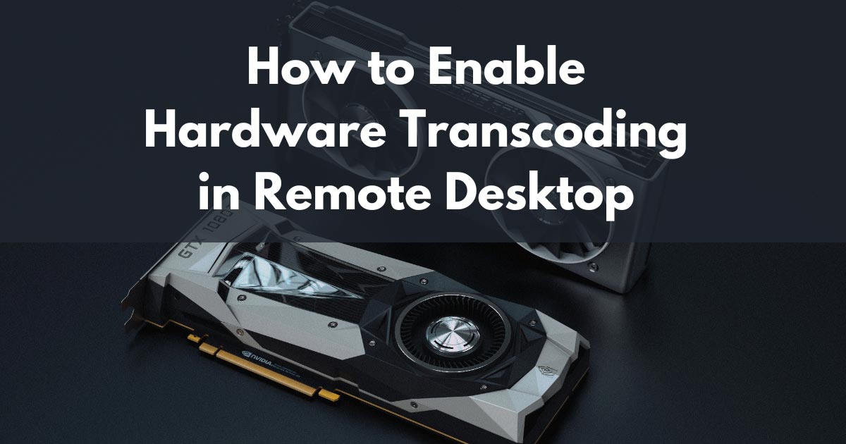 How to Enable Hardware Transcoding in Remote Desktop - Plexopedia