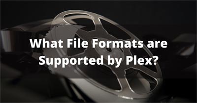 What are the Plex Supported Formats for Media Files? - Plexopedia