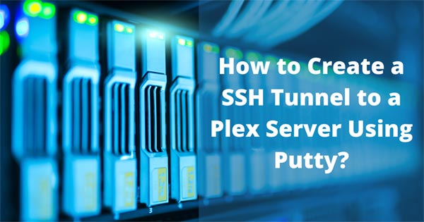 How To Create A Ssh Tunnel To A Plex Server Using Putty Plexopedia